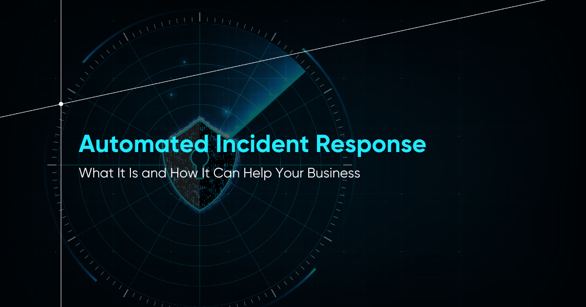 Automated Incident Response: What It Is and How It Helps Your Business